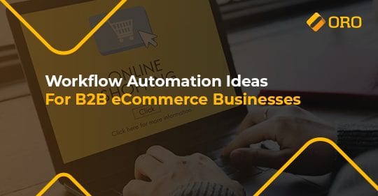 9 Workflow Automation Ideas And Examples For B2b Ecommerce Orocommerce