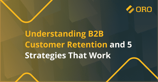 B2B Customer Retention: Top 5 Strategies That Work | OroCommerce