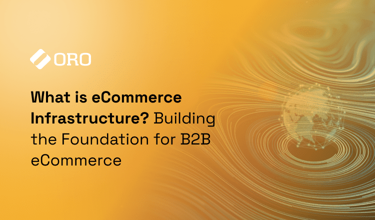 Ecommerce Infrastructure Key Ingredients For Growth Orocommerce